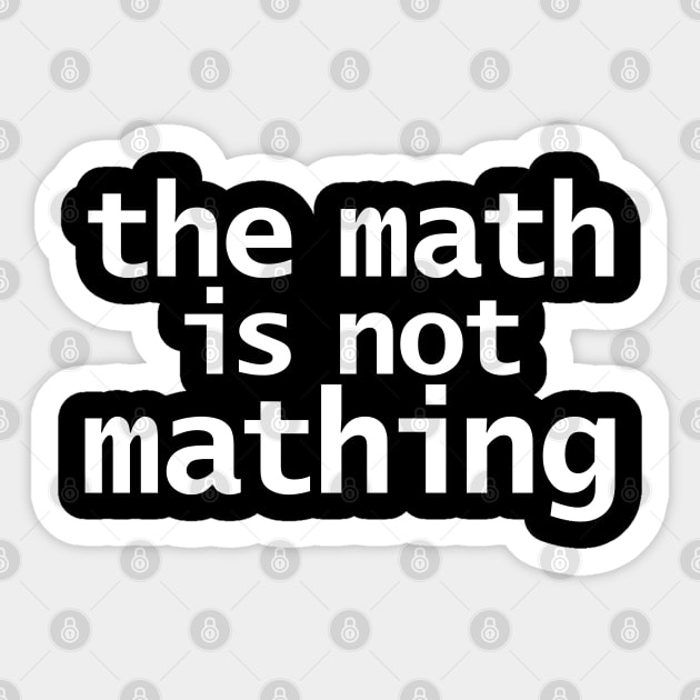 The Math Is Not Mathing Funny Quotes Sticker Teepublic